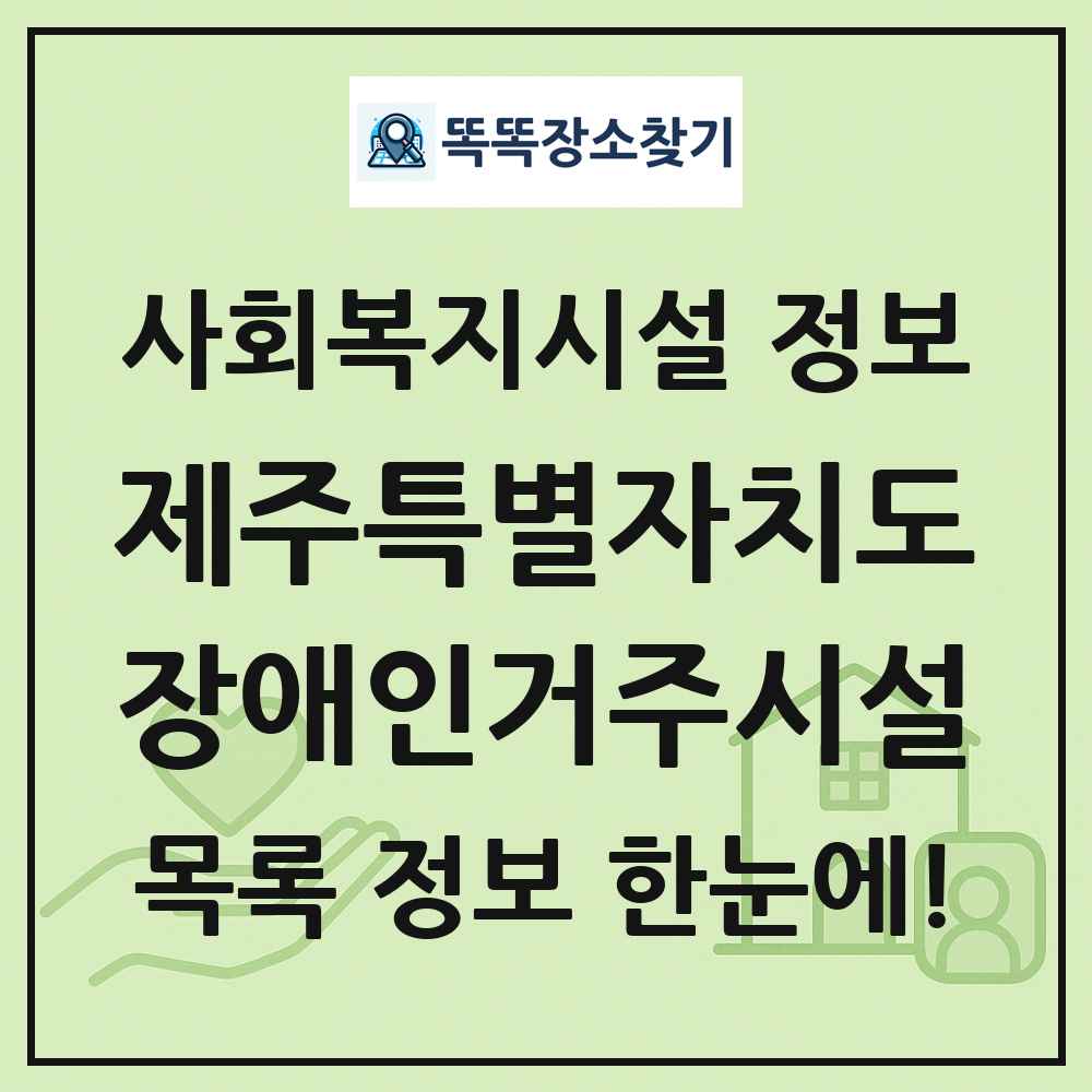 2025 제주특별자치도 장애인거주시설 목록 41곳 똑똑장소찾기